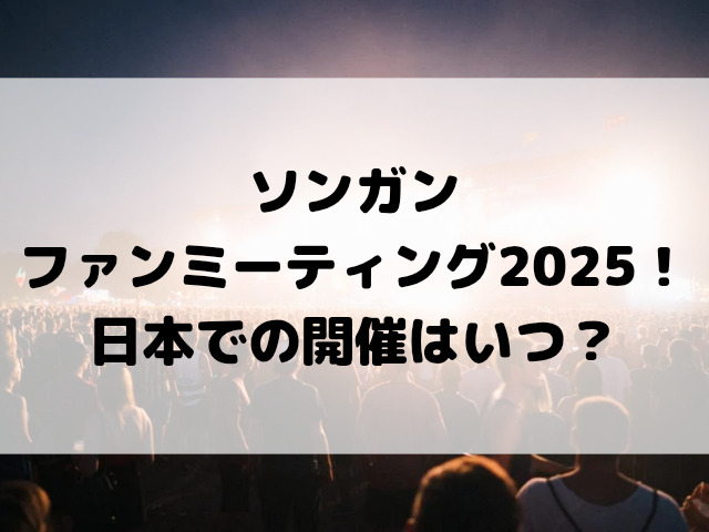 ソンガンファンミーティング2025！日本での開催はいつ？ | I love K-POP